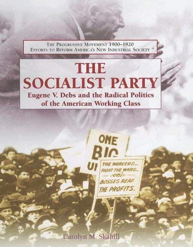 The Socialist Party : Eugene V. Debs and the Radical Politics of the ...