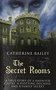 The Secret Rooms : A True Story of a Haunted Castle, a Plotting Duchess ...