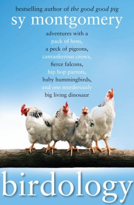 Birdology : Adventures with a Pack of Hens, a Peck of Pigeons ...