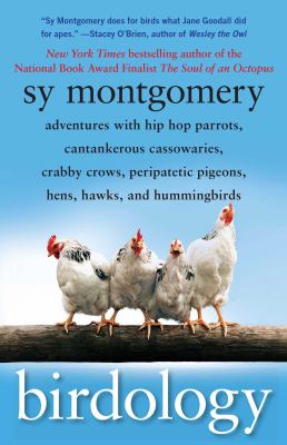 Birdology : Adventures with Hip Hop Parrots, Cantankerous Cassowaries ...