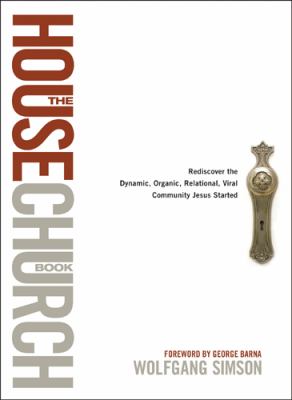 The House Church Book : Rediscover the Dynamic, Organic, Relational ...
