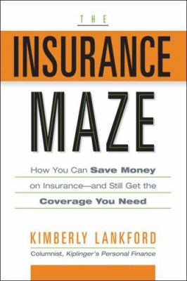 The Insurance Maze : How You Can Save Money on Insurance-and Still Get ...