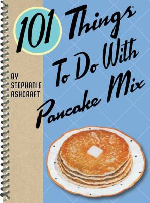 101 Things to Do with Pancake Mix book by Stephanie Ashcraft: 9781423607908