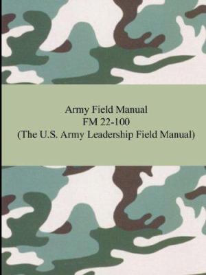 Army Field Manual FM 22-100 (the U. S. Army Leadership Field Manual ...