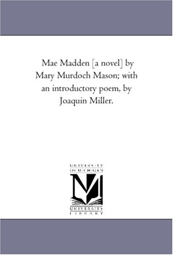 Mae Madden [A Novel] by Mary Murdoch Mason; with an Introductory Poem ...