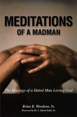 Meditations of A Madman : The Musings of a Hated Man Loving God book by Brian K. Woodson, Sr ...