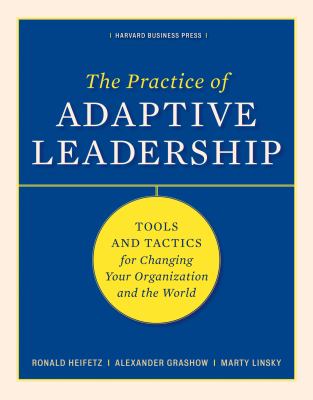 The Practice of Adaptive Leadership : Tools and Tactics for Changing ...