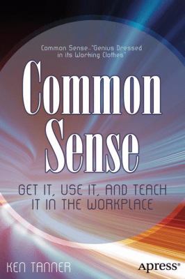 Common Sense : Get It, Use It, and Teach It in the Workplace book by ...