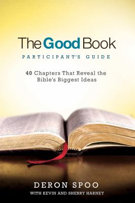 The Good Book Participant's Guide : 40 Chapters That Reveal the Bible's ...