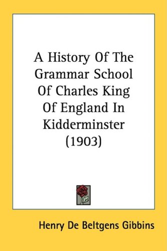 A History of the Grammar School of Charles King of England in ...