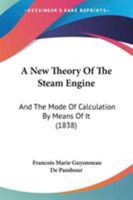 A New Theory of the Steam Engine : And the Mode of Calculation by Means ...