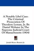 A Notable Libel Case : The Criminal Prosecution of Theodore Lyman, Jr ...