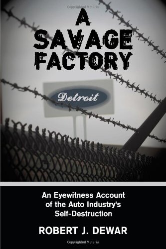 A Savage Factory : An Eyewitness Account of the Auto Industry's Self ...