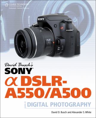 David Busch's Sony Alpha DSLR-A550/A500 Guide to Digital Photography ...