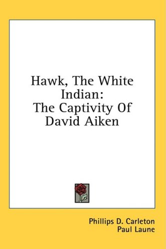 Hawk, the White Indian: The Captivity of David Aiken book by Phillips D. Carleton: 9781436712019