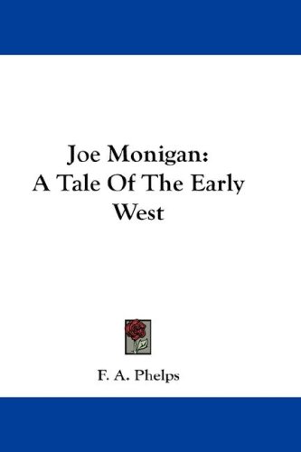 Joe Monigan : A Tale of the Early West book by F. A. Phelps: 9781432671310