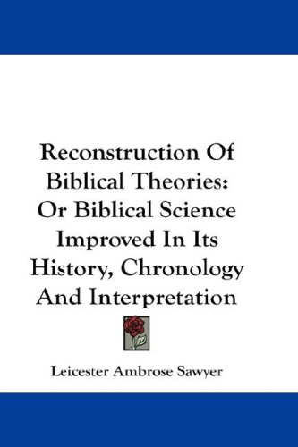Reconstruction of Biblical Theories : Or Biblical Science Improved in ...