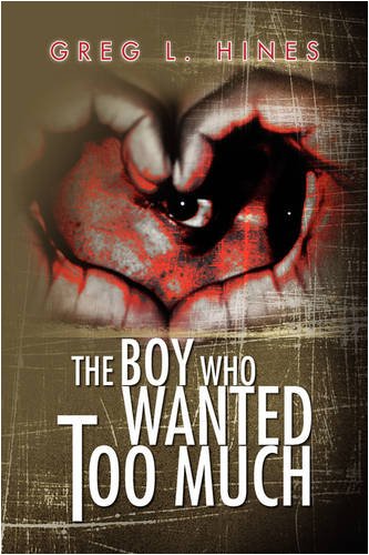 The Boy Who Wanted Too Much book by Greg L. Hines: 9781436399562