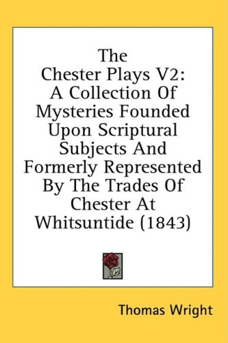 The Chester Plays V2 : A Collection of Mysteries Founded upon ...