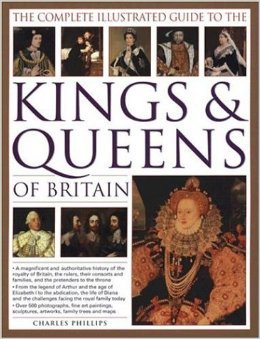 The Complete Illustrated History of the Kings and Queens of Britain : A ...