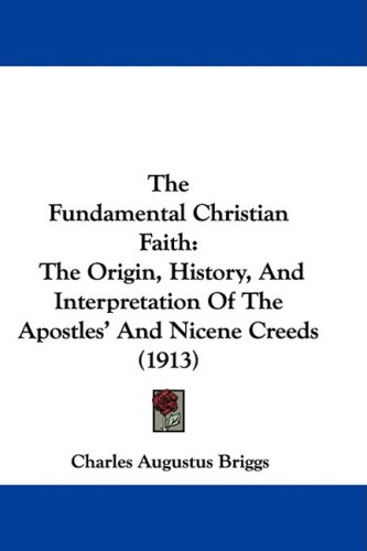 The Fundamental Christian Faith : The Origin, History, and ...