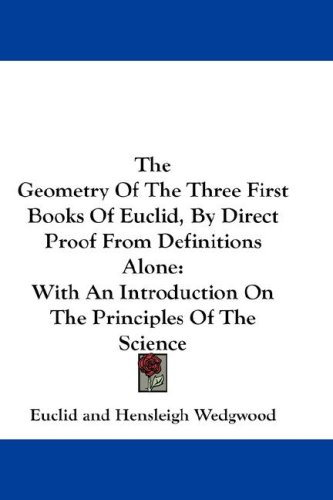 The Geometry of the Three First Books of Euclid, by Direct Proof from ...