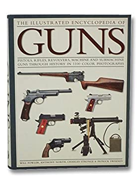 The Illustrated Encyclopedia of Guns: Pistols, Rifles, Revolvers ...