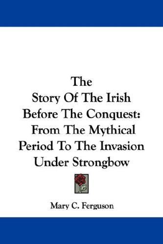 The Story of the Irish Before the Conquest : From the Mythical Period ...