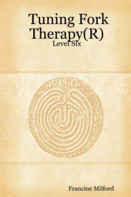 Tuning Fork Therapy(r): Level Six book by Francine Milford: 9781430301226