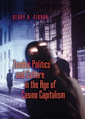 Zombie Politics and Culture in the Age of Casino Capitalism used book by Henry A. Giroux ...