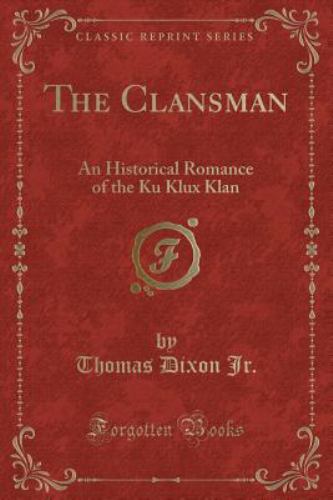 The Clansman : An Historical Romance of the Ku Klux Klan (Classic ...