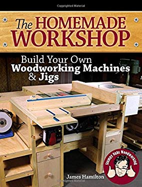 Homemade Workshop : Build Your Own Woodworking Machines and Jigs book ...