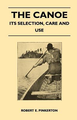 The Canoe - Its Selection, Care and Use book by Robert E. Pinkerton ...
