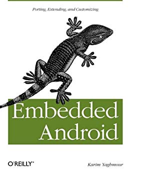 Embedded Android : Porting, Extending, and Customizing book by Karim Yaghmour: 9781449308292