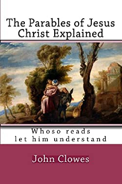 The Parables of Jesus Christ Explained used book by John Clowes: 9781449966577