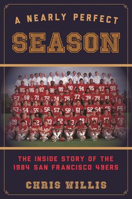 A Nearly Perfect Season : The Inside Story of the 1984 San Francisco ...