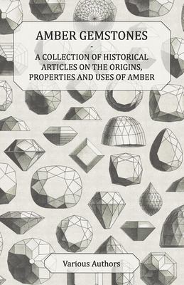 Amber Gemstones - A Collection of Historical Articles on the Origins ...