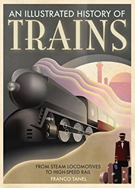 An Illustrated History of Trains : From Steam Locomotives to High-Speed ...
