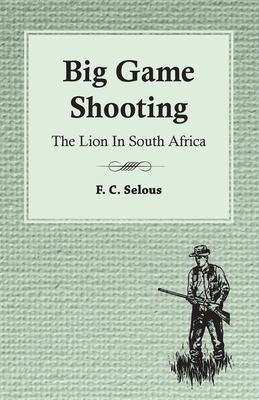 Big Game Shooting - the Lion in South Afric book by F. c. Selous, F. C ...