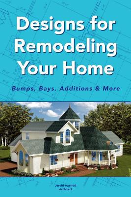 Designs for Remodeling Your Home: Bumps, Bays, Additions & More book by ...