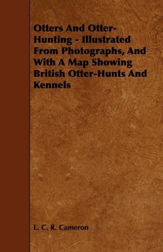 Otters and Otter-Hunting - Illustrated from Photographs, and with a Map ...