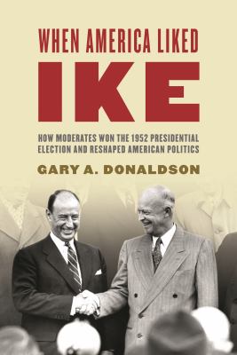 When America Liked Ike : How Moderates Won the 1952 Presidential ...