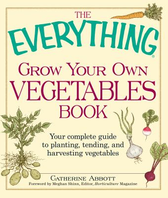 The Everything Grow Your Own Vegetables Book : Your Complete Guide to ...