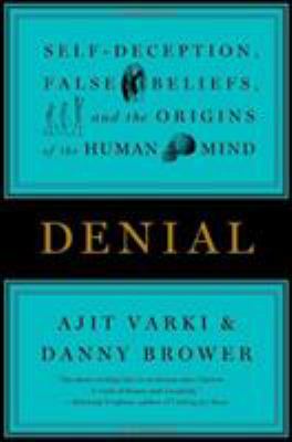 Denial : Self-Deception, False Beliefs, and the Origins of the Human ...