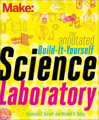 The Annotated Build-It-Yourself Science Laboratory : Build over 200 ...