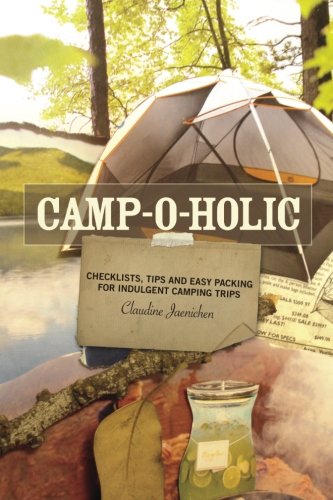 Camp-O-Holic : Checklists, Tips and Easy Packing for Indulgent Camping ...