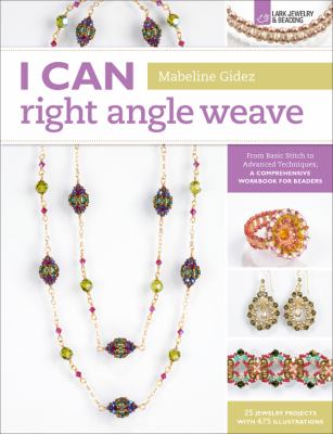 I Can Right Angle Weave : From Basic Stitch to Advanced Techniques, a ...