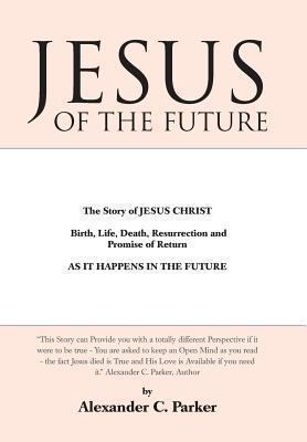 Jesus of the Future: The Story of Jesus Christ Birth, Life, Death ...