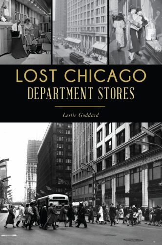 Lost Chicago Department Stores book by Leslie Goddard: 9781467147712