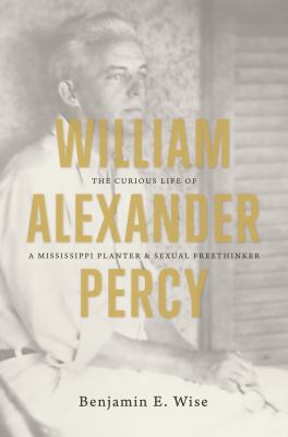 William Alexander Percy : The Curious Life of a Mississippi Planter and ...